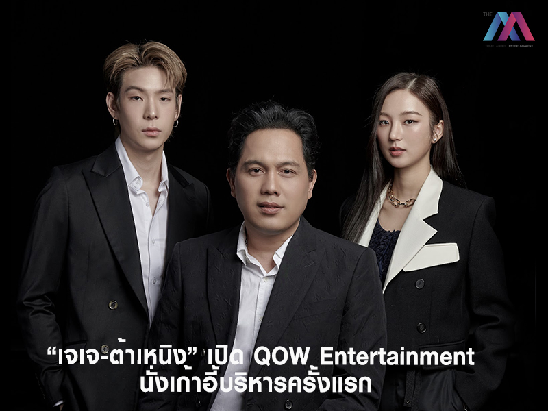 “เจเจ-ต้าเหนิง” เปิด QOW Entertainment นั่งเก้าอี้บริหารครั้งแรก พร้อม ...